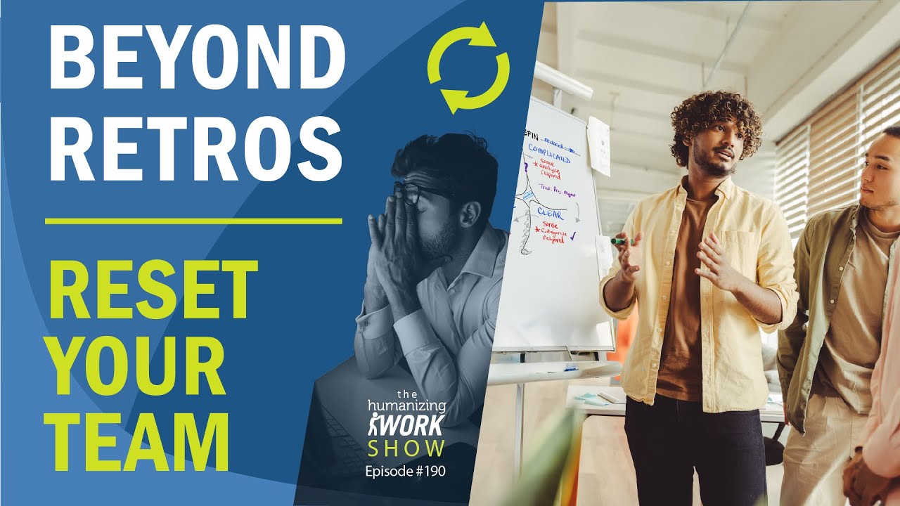 When Retrospectives Fail: How to Reset Your Team | Humanizing Work Show