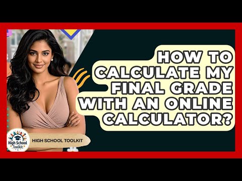 How To Calculate My Final Grade With An Online Calculator? - High School Toolkit