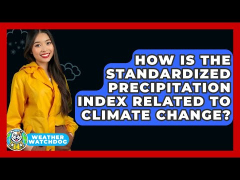 How Is The Standardized Precipitation Index Related To Climate Change? - Weather Watchdog