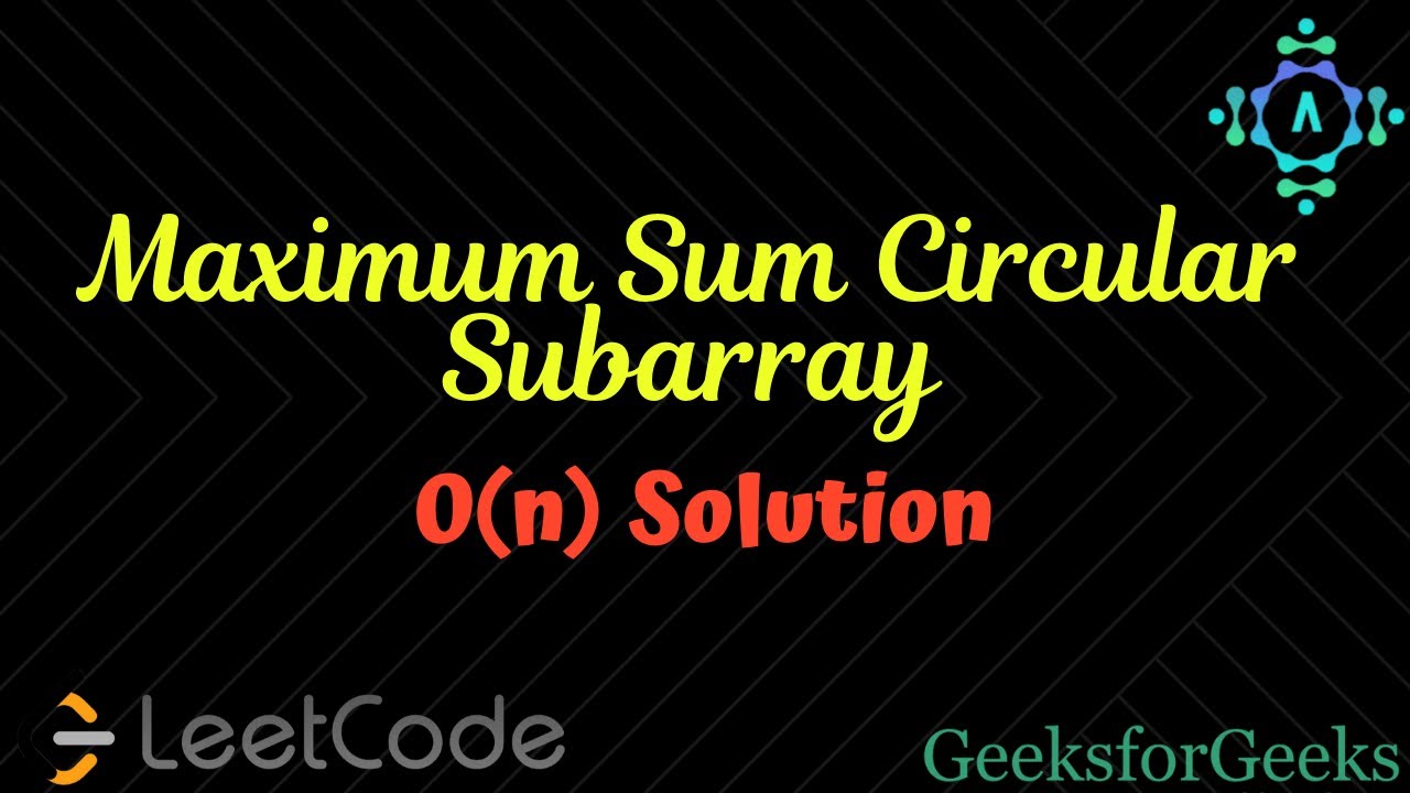 Maximum Sum Circular Subarray | GeeksForGeeks | LeetCode | Algorithm Explanation by alGOds