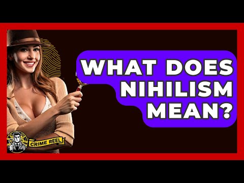 What Does Nihilism Mean? - The Crime Reel