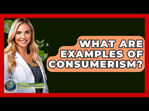 What Are Examples Of Consumerism? - Earth Science Answers