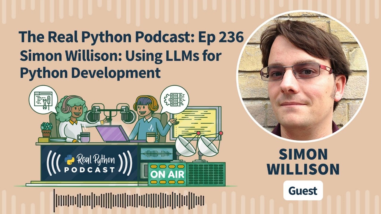 Simon Willison: Using LLMs for Python Development | Real Python Podcast #236