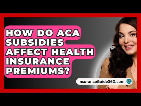 How Do ACA Subsidies Affect Health Insurance Premiums? - InsuranceGuide360.com