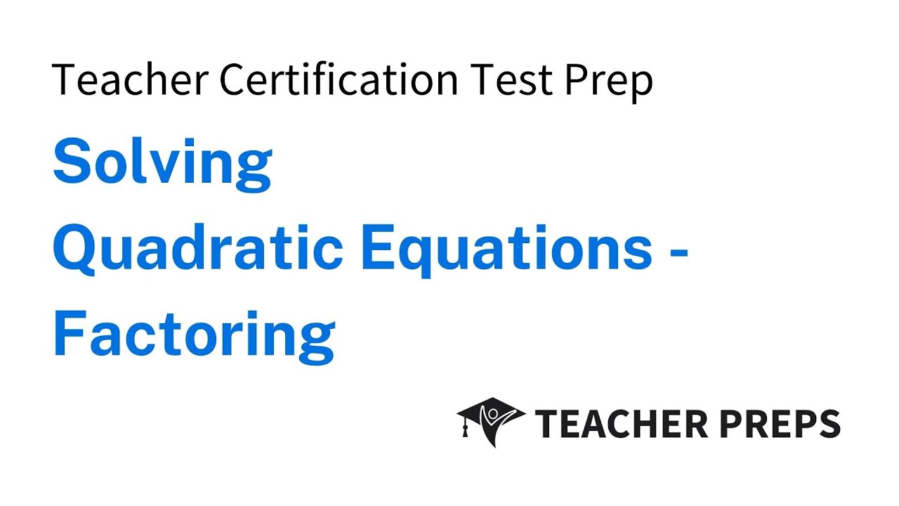 Teacher Certification Test Prep: Solving Quadratic Equations