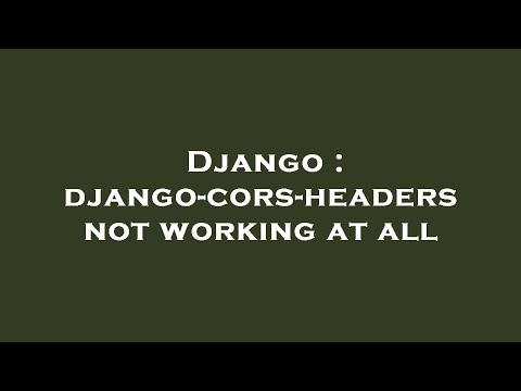 Django : django-cors-headers not working at all