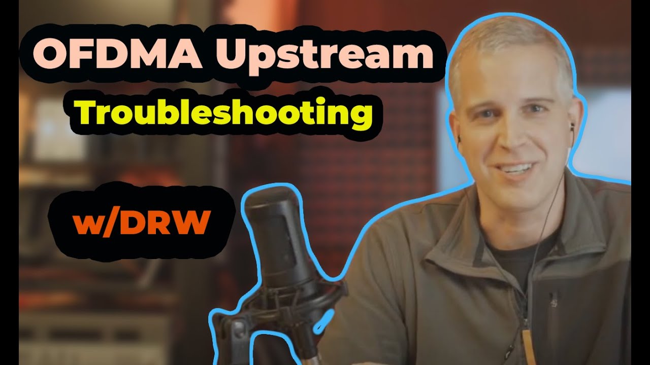 OFDMA Upstream Troubleshooting Continued w/DRW.