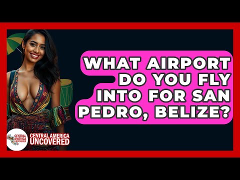 What Airport Do You Fly Into For San Pedro, Belize? - Central America Uncovered