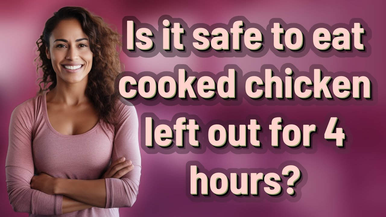 Is it safe to eat cooked chicken left out for 4 hours?