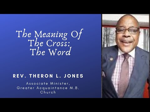 The Meaning Of The Cross: The Word. Rev. Theron L. Jones I.
