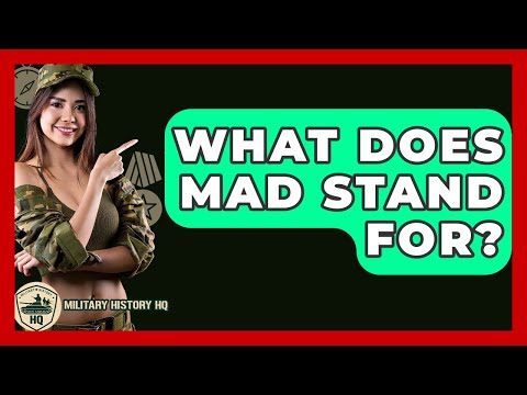 What Does MAD Stand For? - Military History HQ