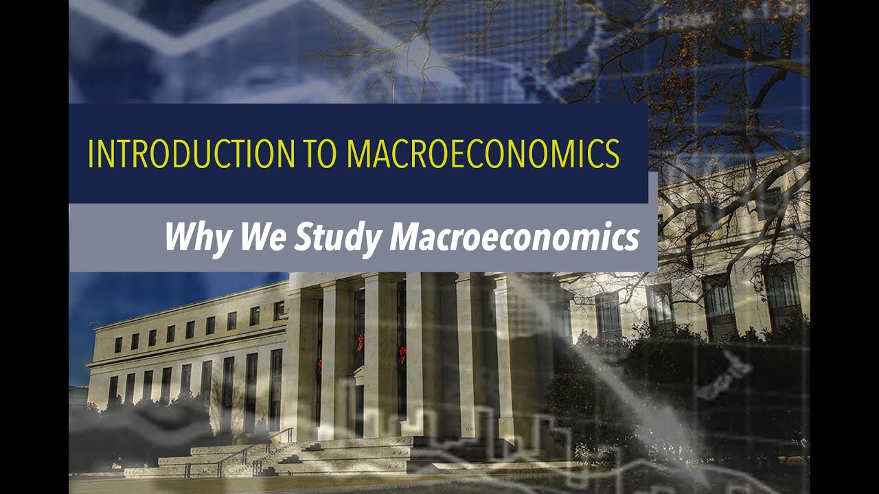 Introduction to Macroeconomics: Why We Study Macroeconomics