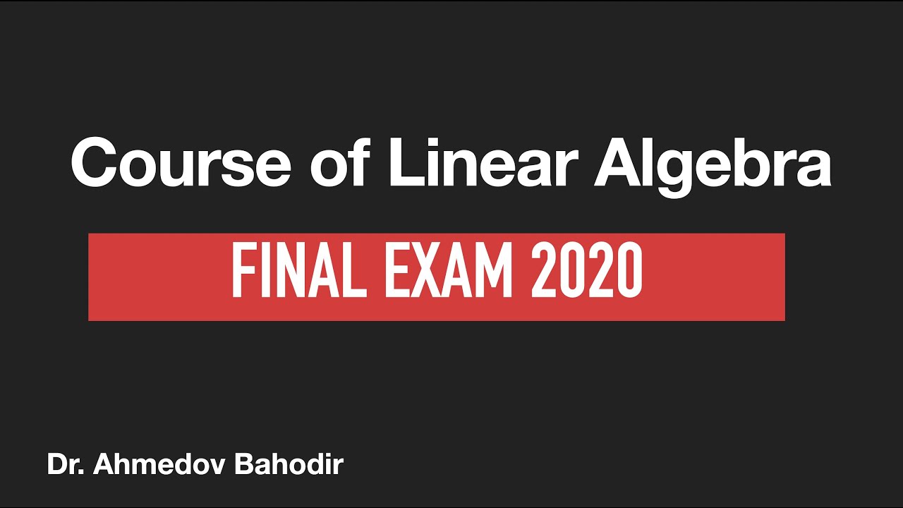Linear Algebra 2020 | Final Exam with Complete Solutions