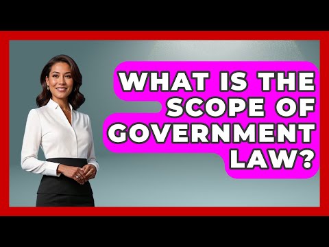 What Is The Scope Of Government Law? - Law School Prep Hub