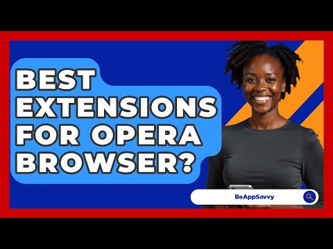 Best Extensions For Opera Browser? - Be App Savvy