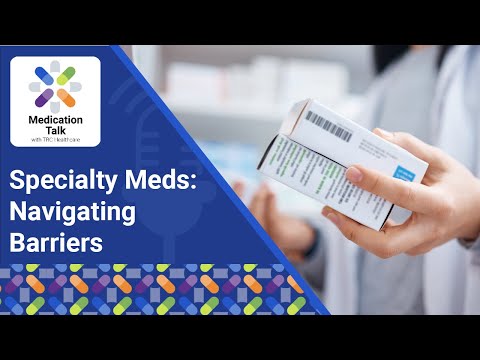 Specialty Meds: Navigating Barriers | TRC Healthcare Medication Talk Podcast