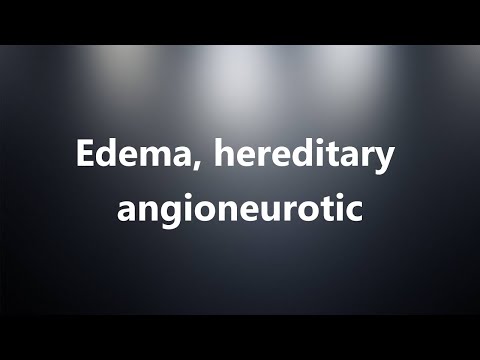Edema, hereditary angioneurotic - Medical Meaning and Pronunciation