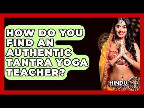How Do You Find An Authentic Tantra Yoga Teacher? - Hindu Enlightenment Journey