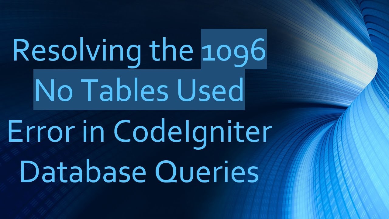 Resolving the 1096 No Tables Used Error in CodeIgniter Database Queries