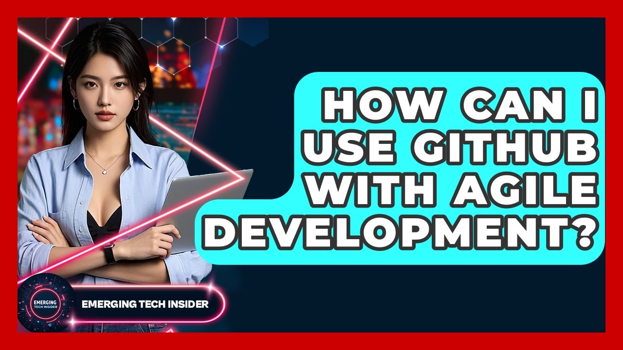 How Can I Use GitHub With Agile Development? - Emerging Tech Insider
