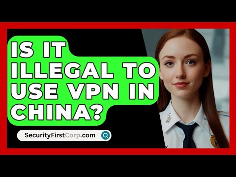 Is It Illegal To Use VPN In China? - SecurityFirstCorp.com