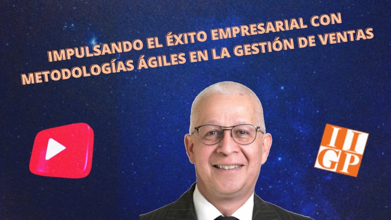 IMPULSANDO EL ÉXITO EMPRESARIAL CON METODOLOGÍAS ÁGILES EN LA GESTIÓN DE VENTAS.