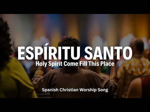 Espíritu Santo (Holy Spirit) Come Fill This Place – Spanish Worship