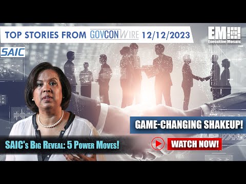 SAIC's Big Reveal: 5 Power Moves! | EM Video: GovCon Wire 12/12/2023