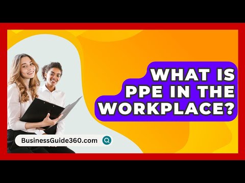 What Is PPE In The Workplace? - BusinessGuide360.com