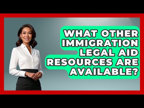 What Other Immigration Legal Aid Resources Are Available? - US Citizenship Immigration Guide