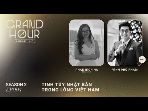 GRAND HOUR SEASON 2 | EP.004: PHAN BÍCH HÀ - TINH TUÝ NHẬT BẢN TRONG LÒNG VIỆT NAM