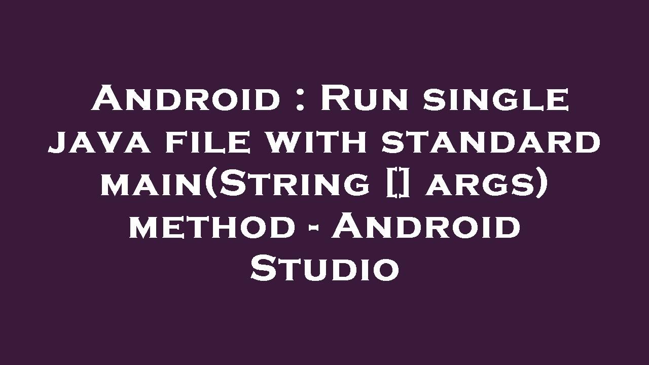 Android : Run single java file with standard main(String [] args) method - Android Studio