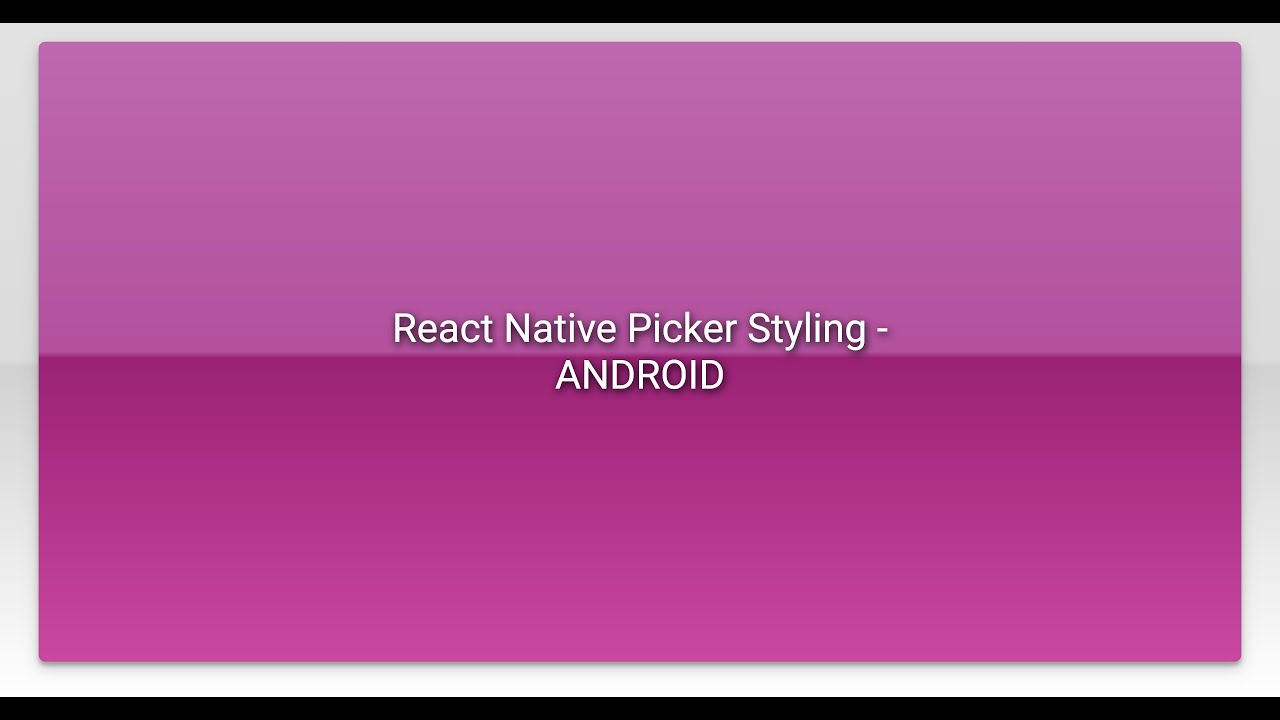 React Native Picker Styling - ANDROID