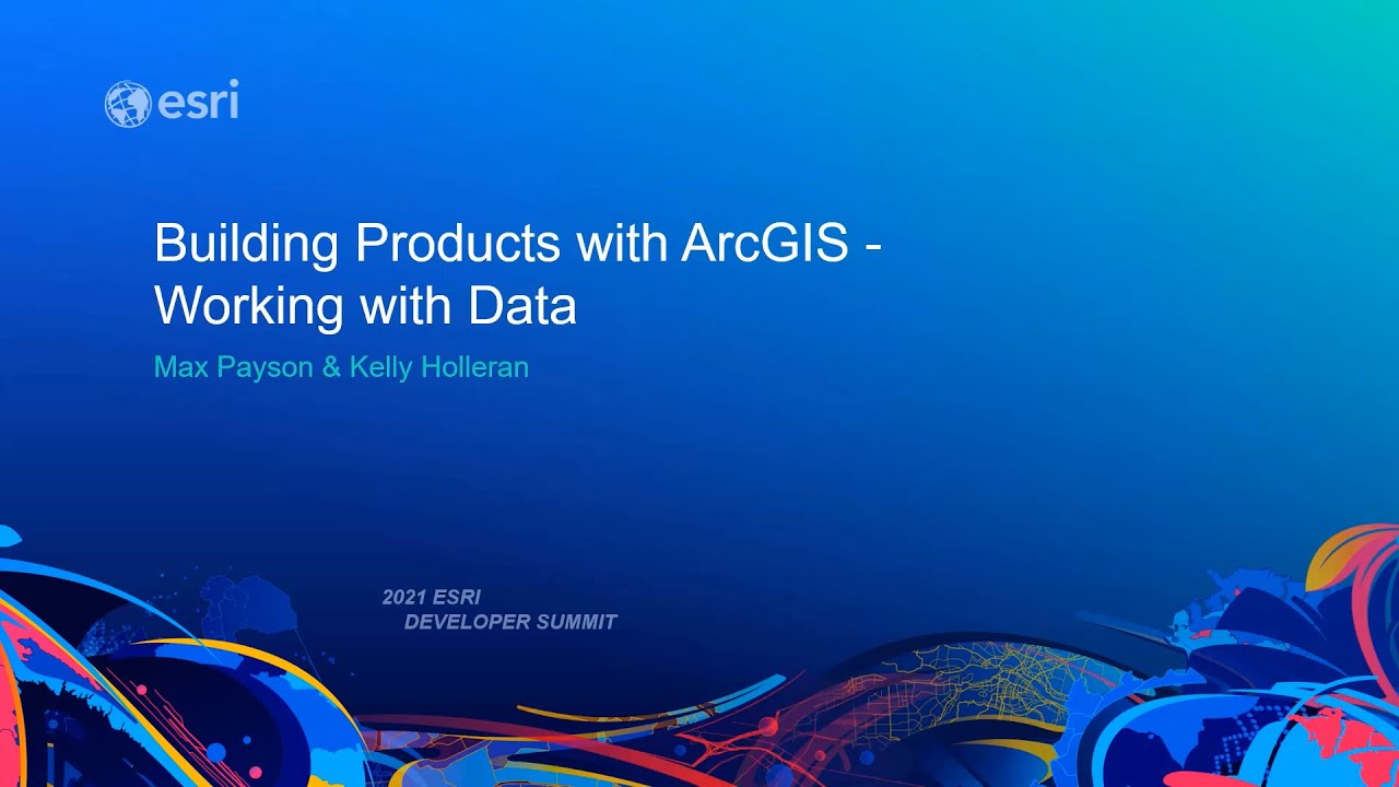 Building Products with ArcGIS: Working with Data