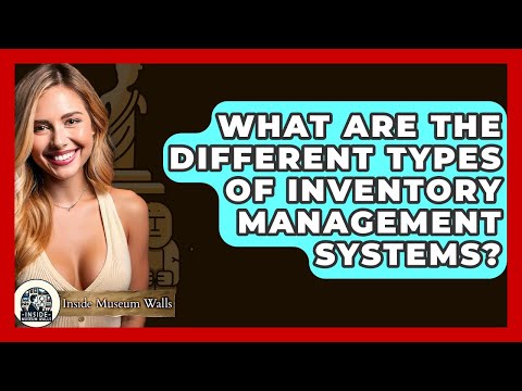 What Are The Different Types Of Inventory Management Systems? - Inside Museum Walls