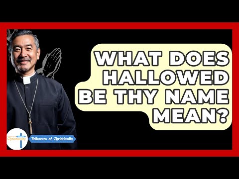 What Does Hallowed Be Thy Name Mean? - Followers Of Christianity