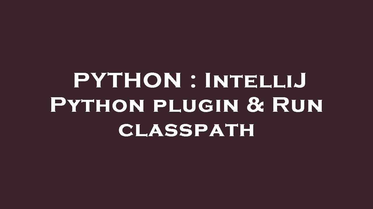 PYTHON : IntelliJ Python plugin & Run classpath