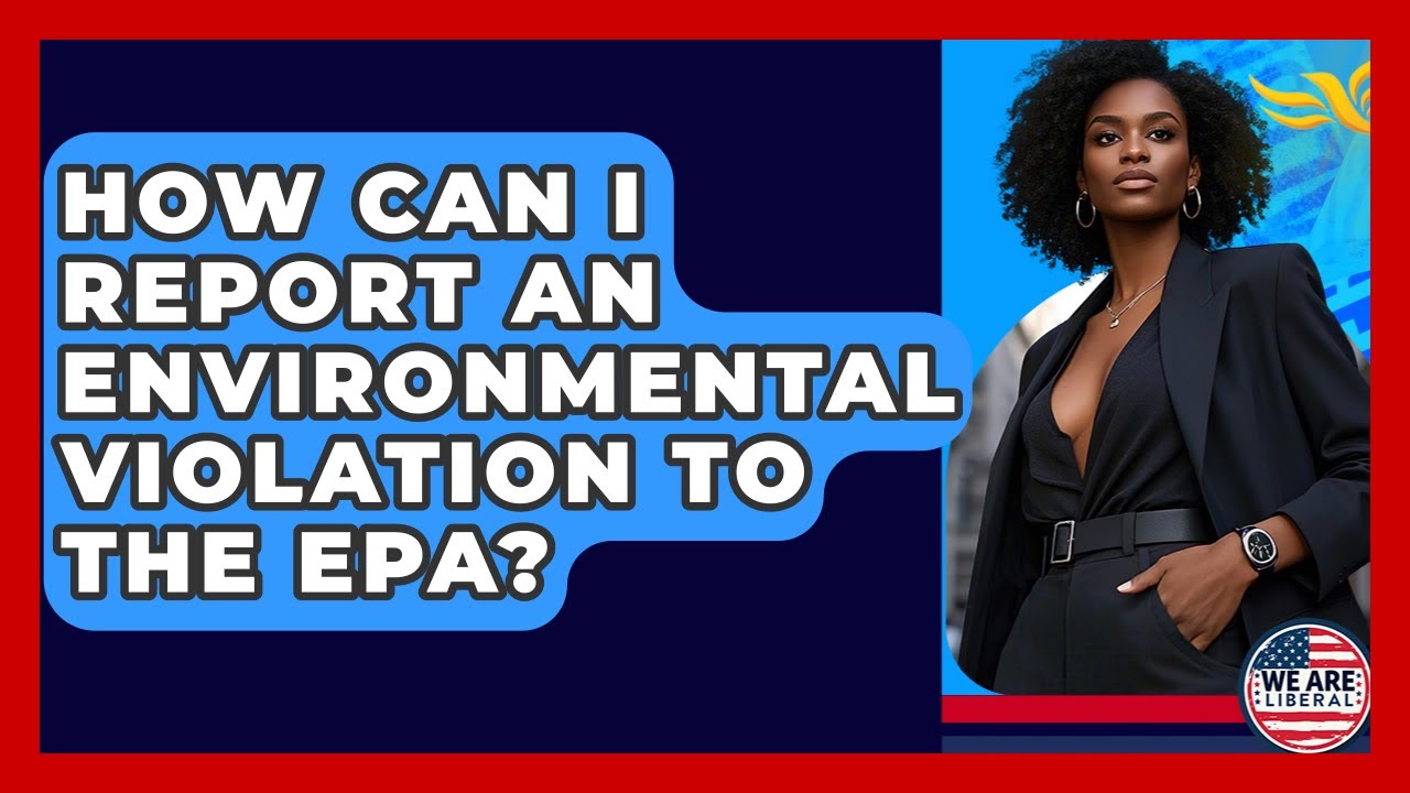 How Can I Report An Environmental Violation To The EPA? - We Are Liberal