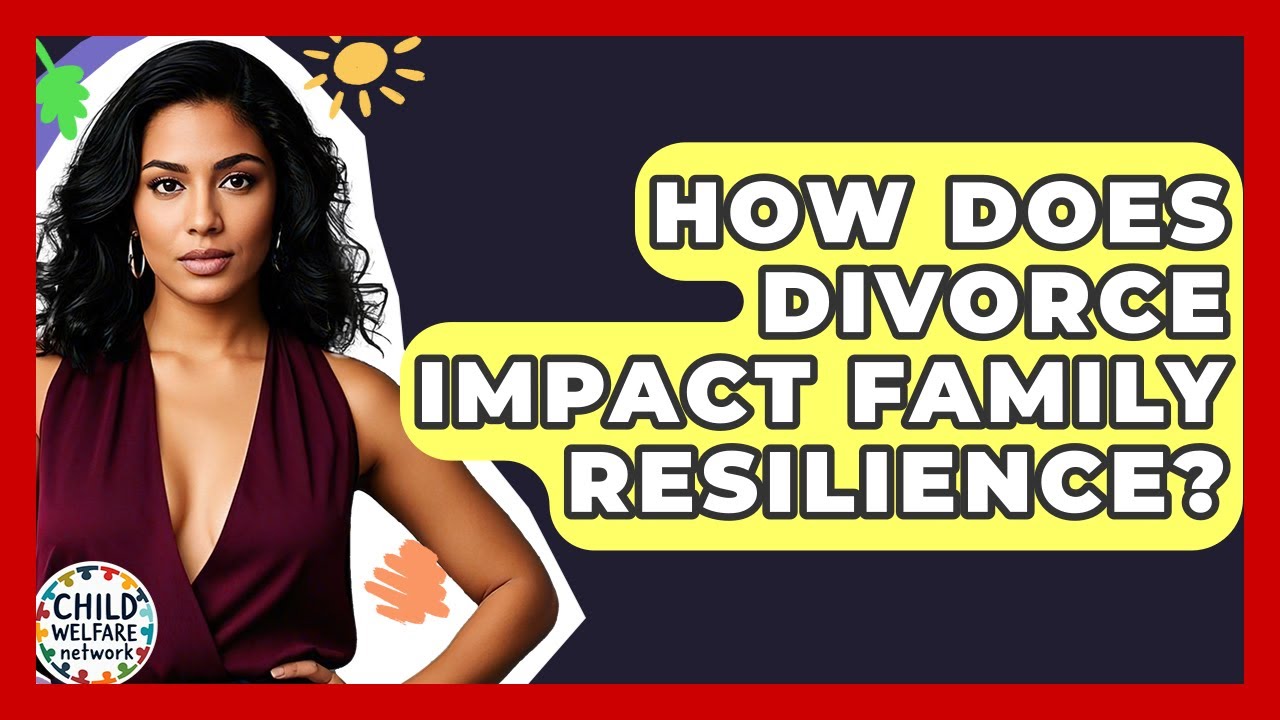 How Does Divorce Impact Family Resilience? - Child Welfare Network