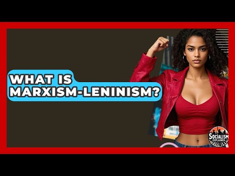 What Is Marxism-Leninism? - Socialism Explained