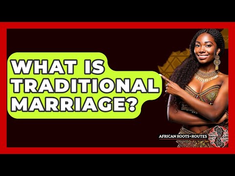 What Is Traditional Marriage? - African Roots And Routes