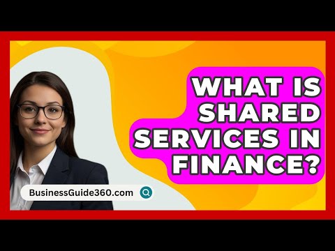 What Is Shared Services In Finance? - BusinessGuide360.com