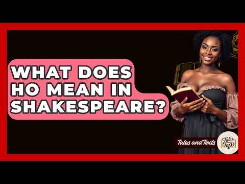 What Does HO Mean In Shakespeare? - Tales And Texts