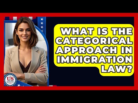 What Is The Categorical Approach In Immigration Law? - US Citizenship Immigration Guide