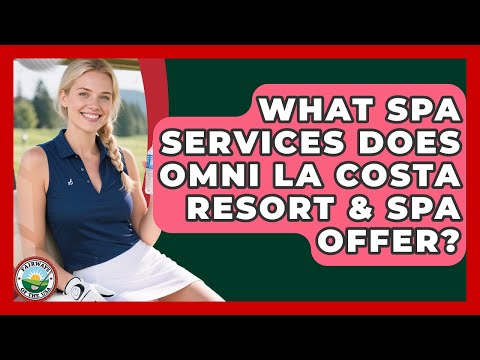 What Spa Services Does Omni La Costa Resort & Spa Offer? - Fairways of the USA