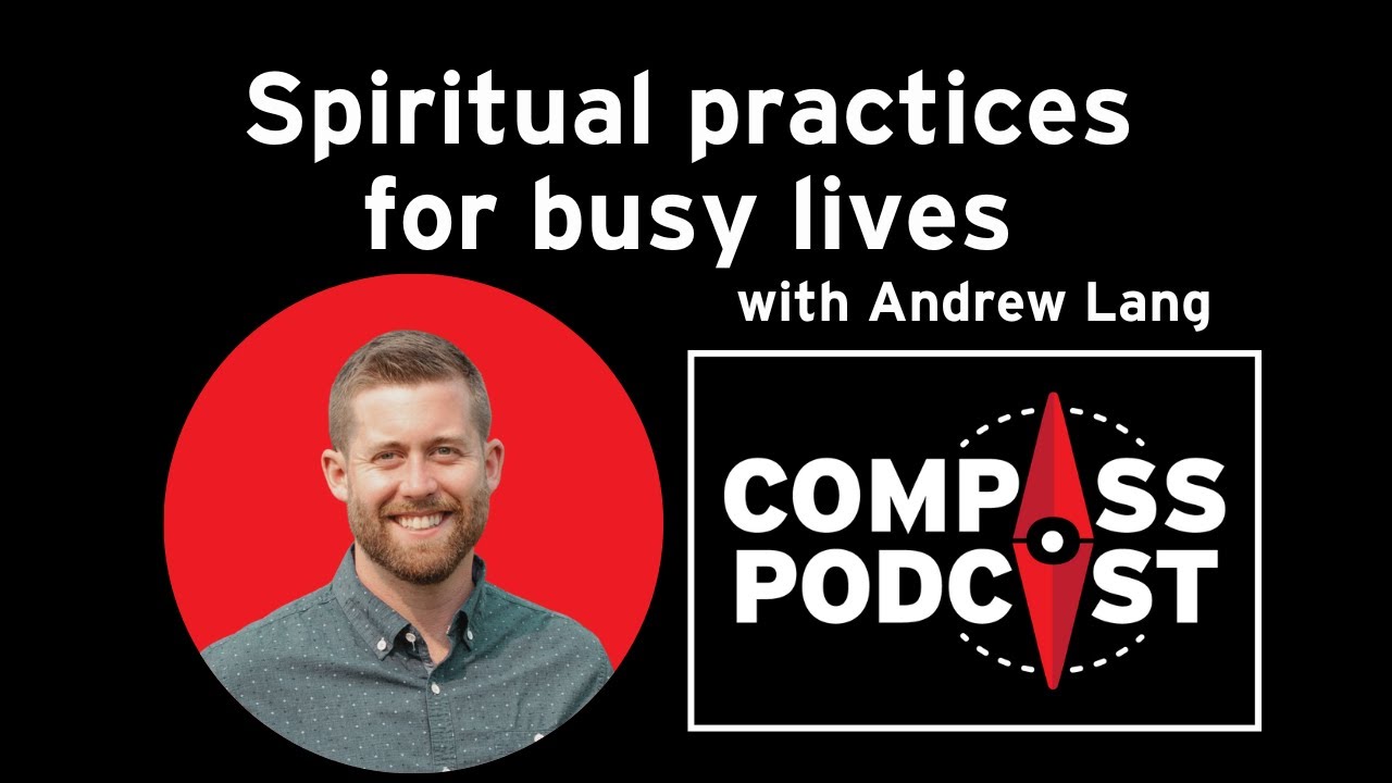 Spiritual practices for busy lives with Andrew Lang: Compass 134 | UMC.org
