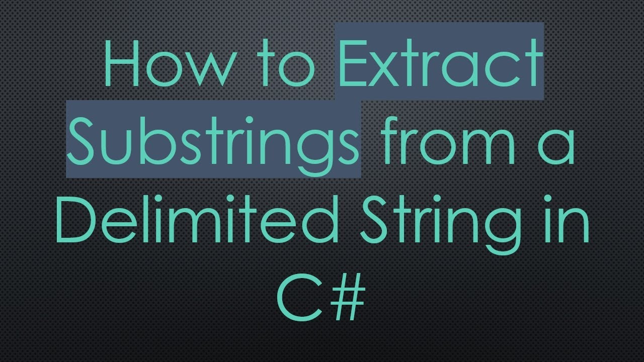 How to Extract Substrings from a Delimited String in C#