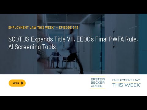 Employment Law This Week® – SCOTUS Expands Title VII, EEOC's Final PWFA Rule, AI Screening Tools