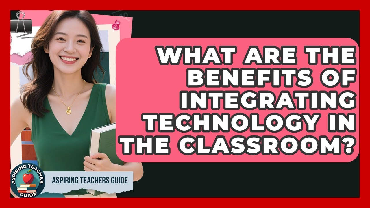 What Are The Benefits Of Integrating Technology In The Classroom? - Aspiring Teacher Guide
