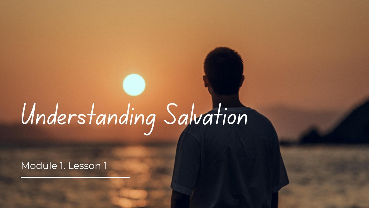 Lesson 1 (Module 1)- Understanding Salvation